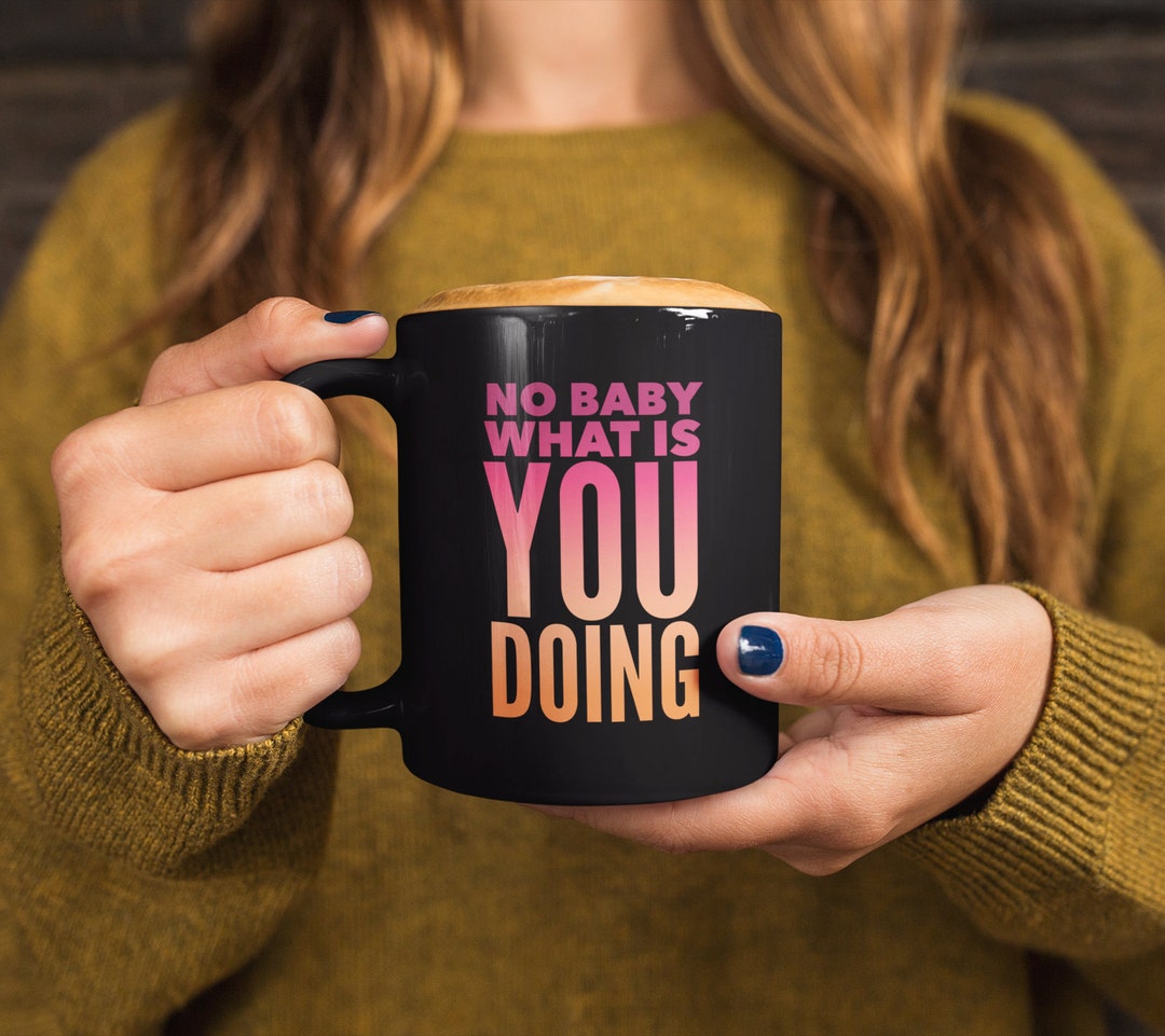 Funny Meme Mug No Baby What is You Doing Black Coffee Cup - Etsy