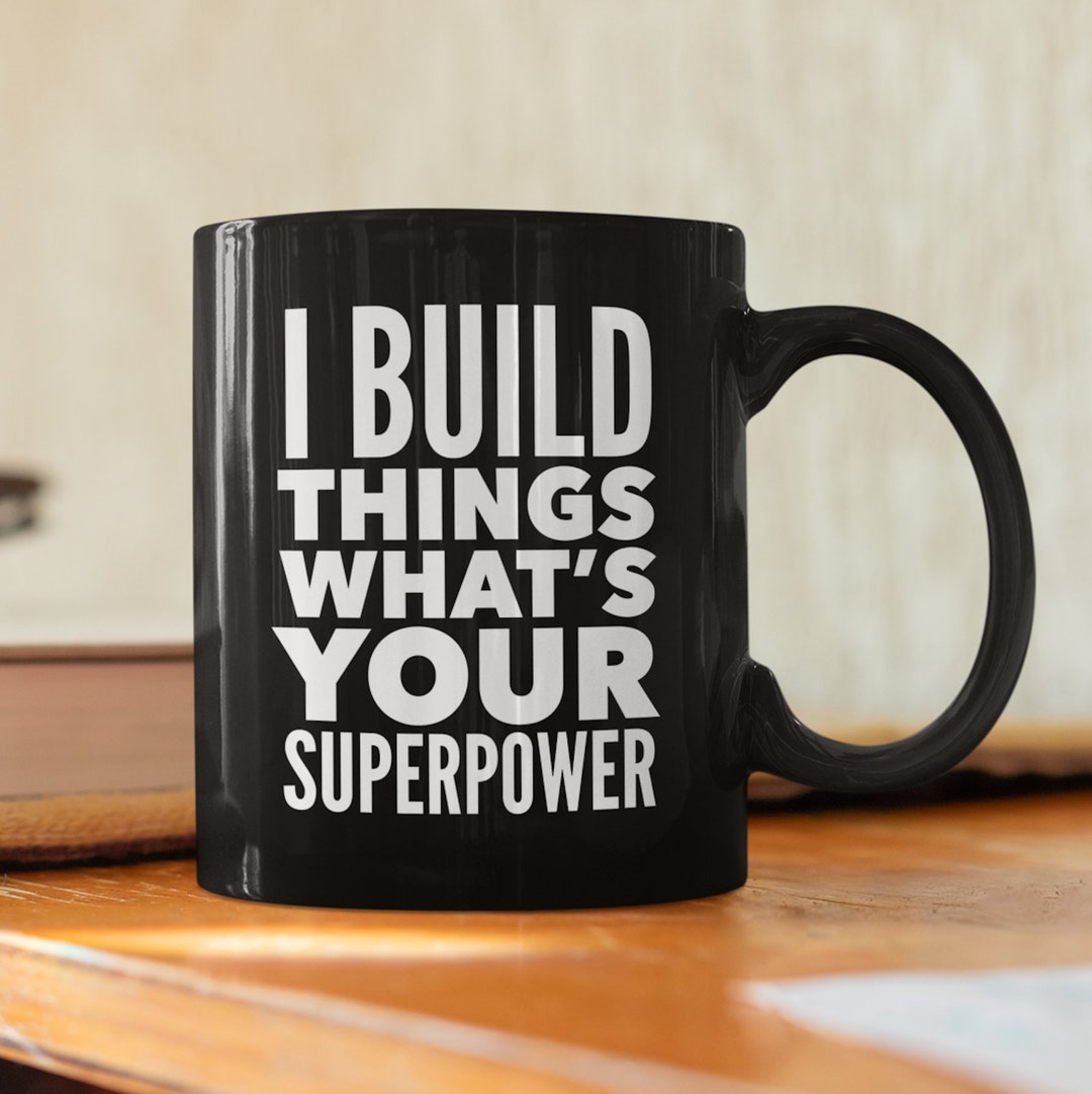 Contractor Gift I Build Things Whats Your Superpower Black Coffee Mug ...