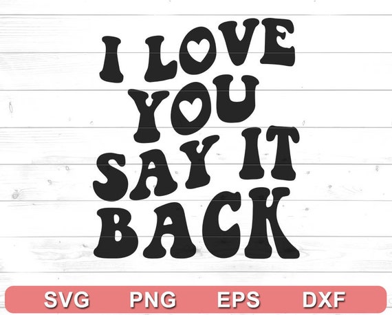 I Love You Say It Back SVG Trendy Design for Hoodie Tshirt | Etsy