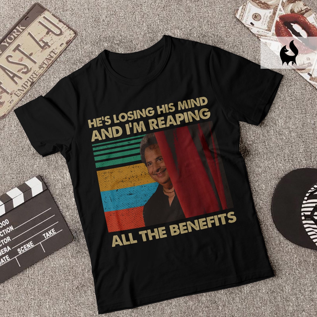 He's Losing His Mind and I'm Reaping All the Benefits Vintage Unisex T ...