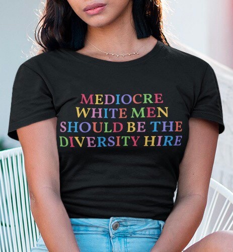 Mediocre White Men Should Be the Diversity Hire T-shirt | Etsy