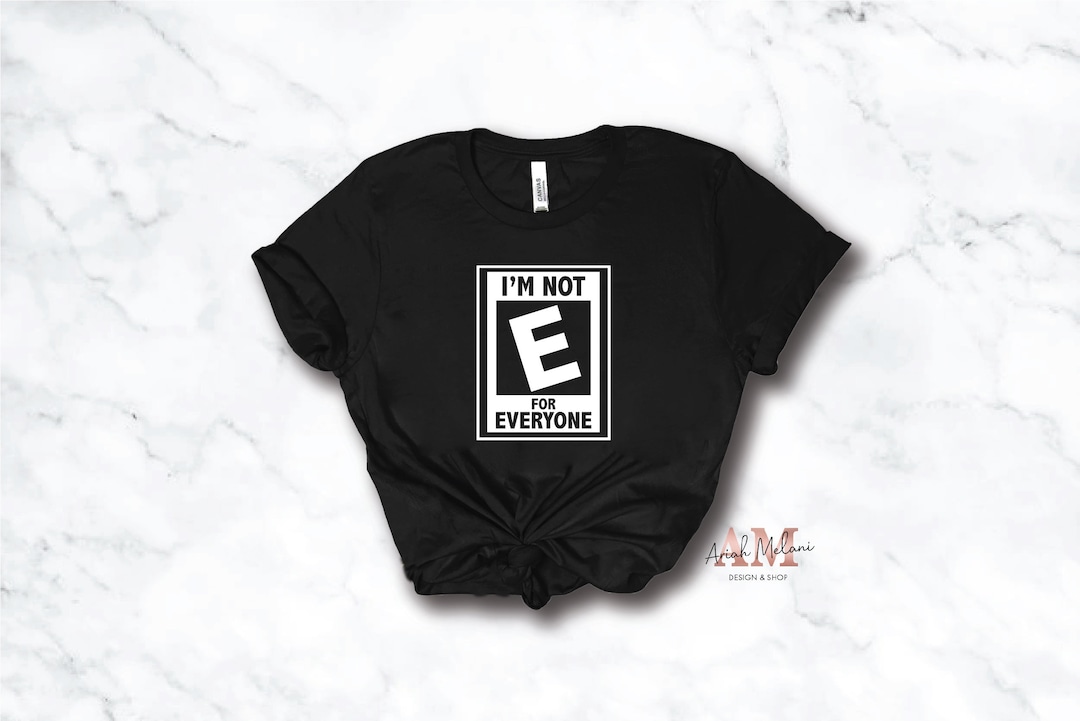 I'm Not for Everyone Shirt/ Rated E for Everyone Shirt - Etsy