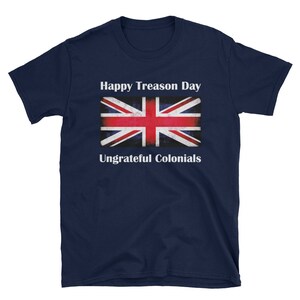 Happy Treason Day Ungrateful Colonials Shirt Funny British Humor 4th of ...