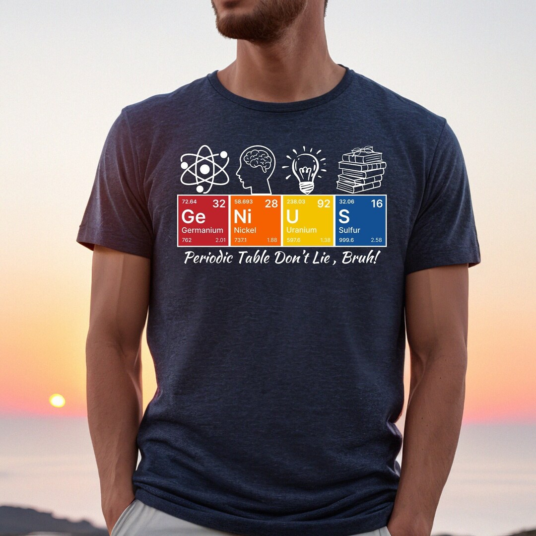I'm a Genius Shirt, Periodic Table Don't Lie Bruh T-shirt, Humorous ...