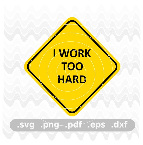 I Work Too Hard. Sign. Label. Digital File Instant Download. - Etsy