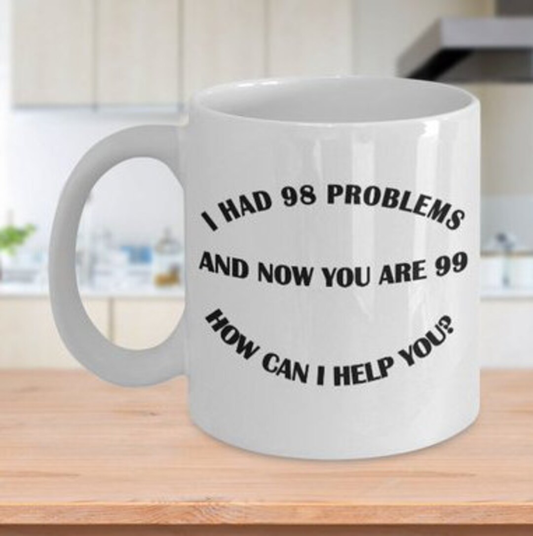 I Had 98 Problems Coffee Mug Funny Mug, Funny Work Coffee Mug, Gift for ...