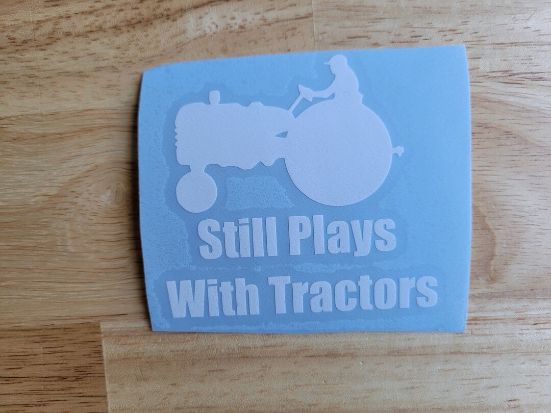 Farmer Tractor Still Plays With Tractors Vinyl Decal 22 Colors to ...
