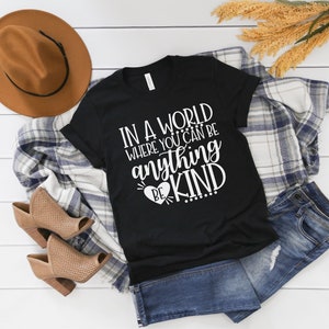 In a World Where You Can Be Anything, Be Kind / Be Kind T-shirt ...