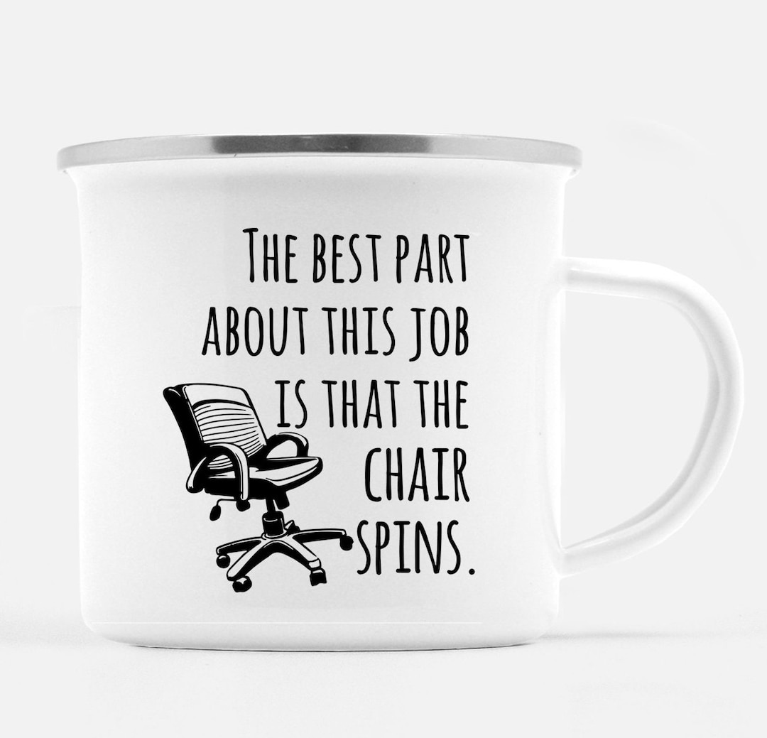 The Best Part About This Job is That the Chair Spins Coffee Mug Funny ...