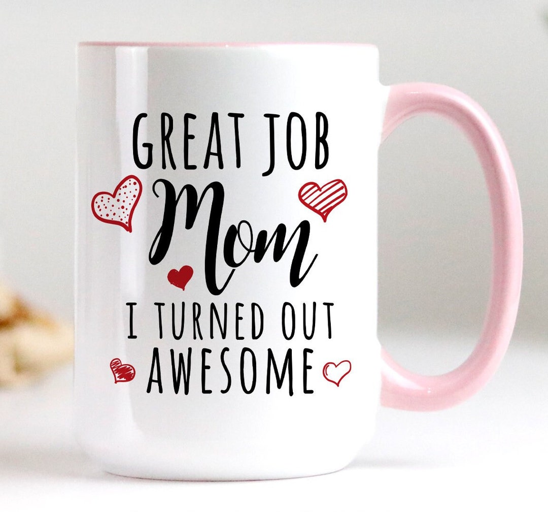 Great Job Mom I Turned Out Awesome Coffee Mug - Funny Gift for Mom ...