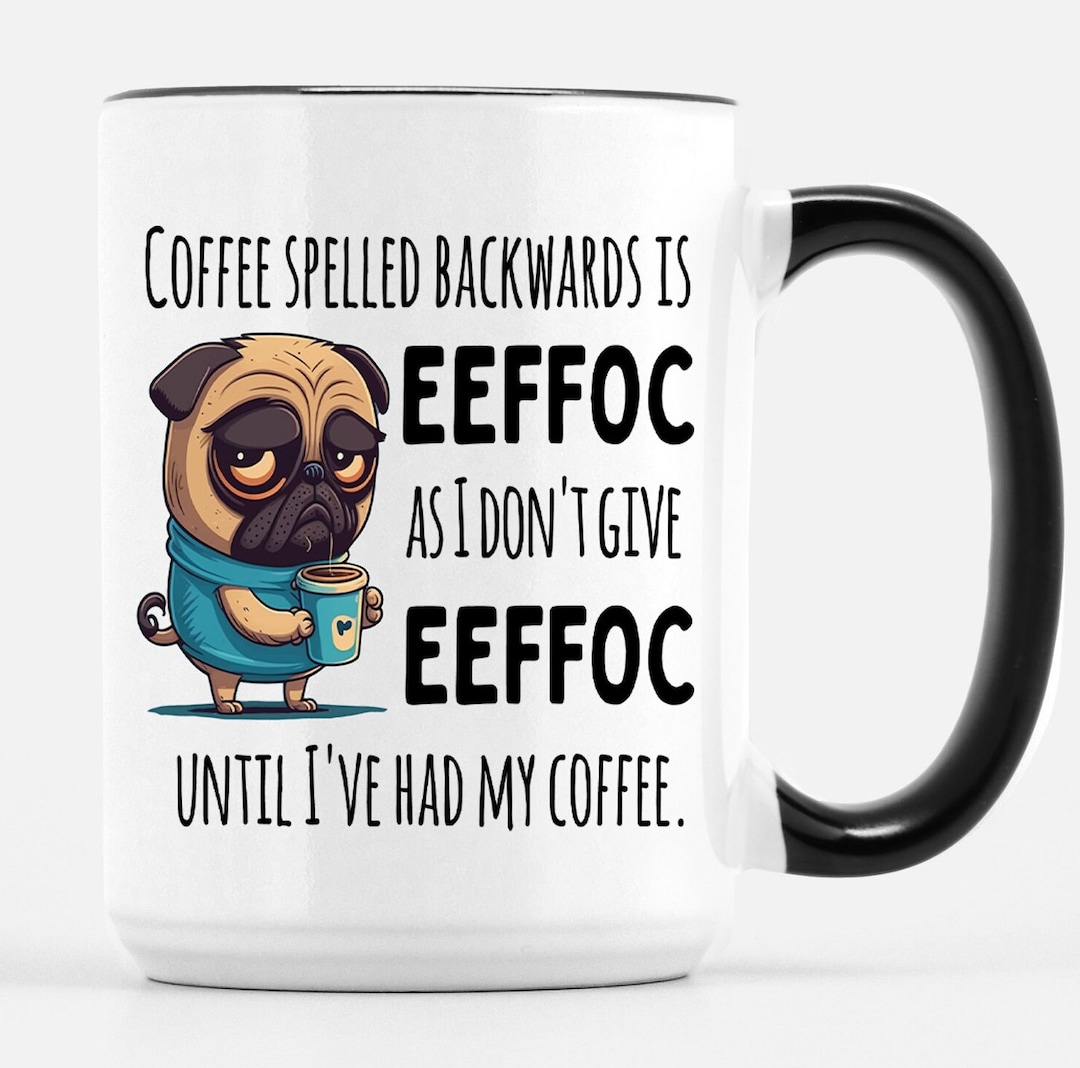Coffee Spelled Backwards is EEFFOC as I Don't Give EEFFOC Until I've ...