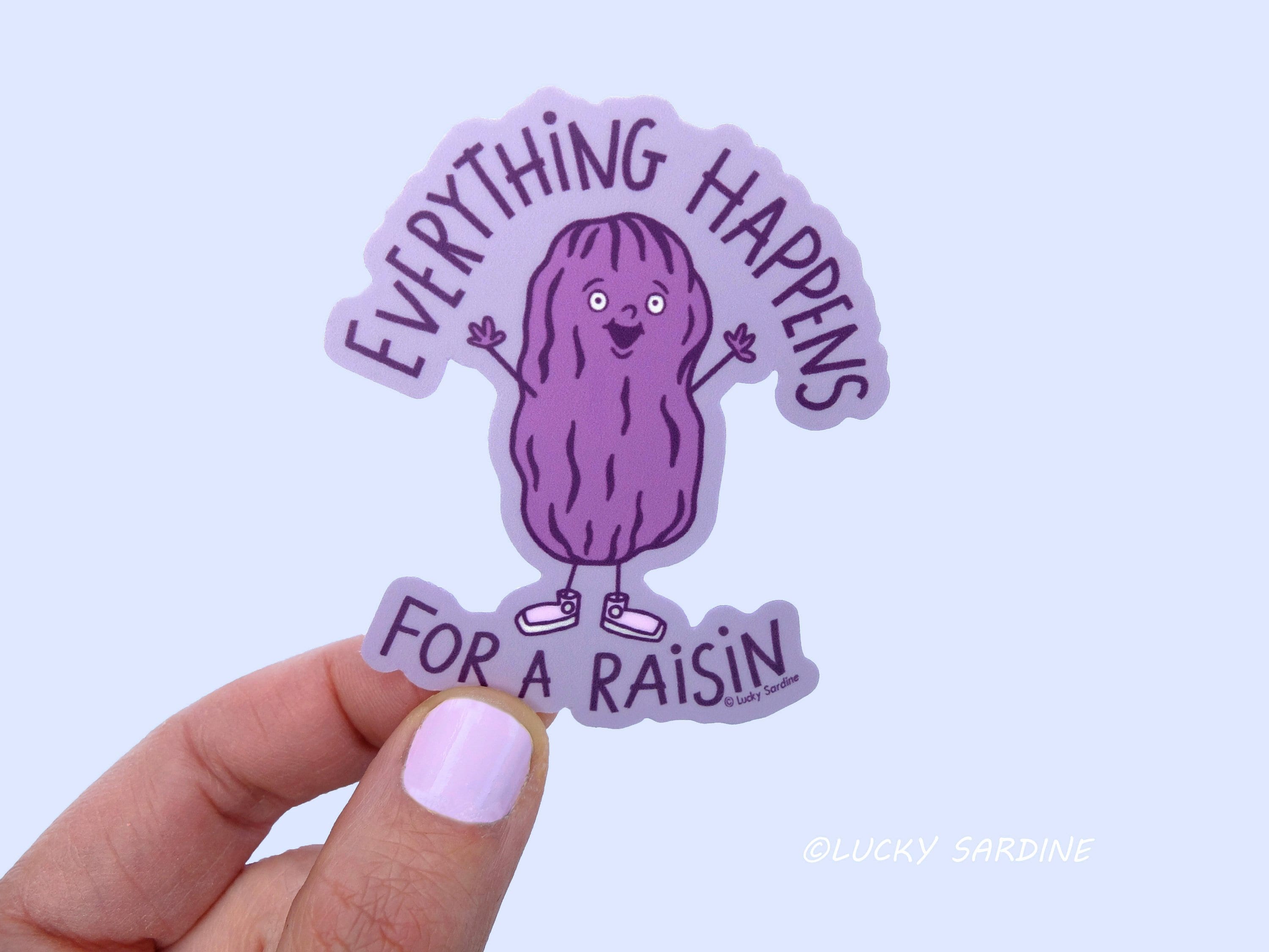 Raisin Vinyl Sticker Funny Raisin Sticker Everything Happens - Etsy