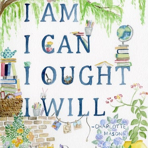 I Am I Can I Ought I Will - Charlotte Mason Student Motto Watercolor ...