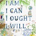 I Am I Can I Ought I Will Charlotte Mason Student Motto Watercolor ...