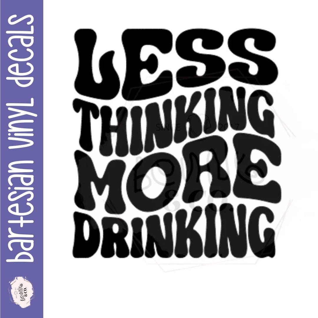 Less Thinking, More Drinky - Vinyl Decal - Etsy