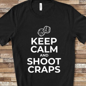 Keep Calm and Shoot Craps Dice Shirt Funny Craps Player Gambler ...