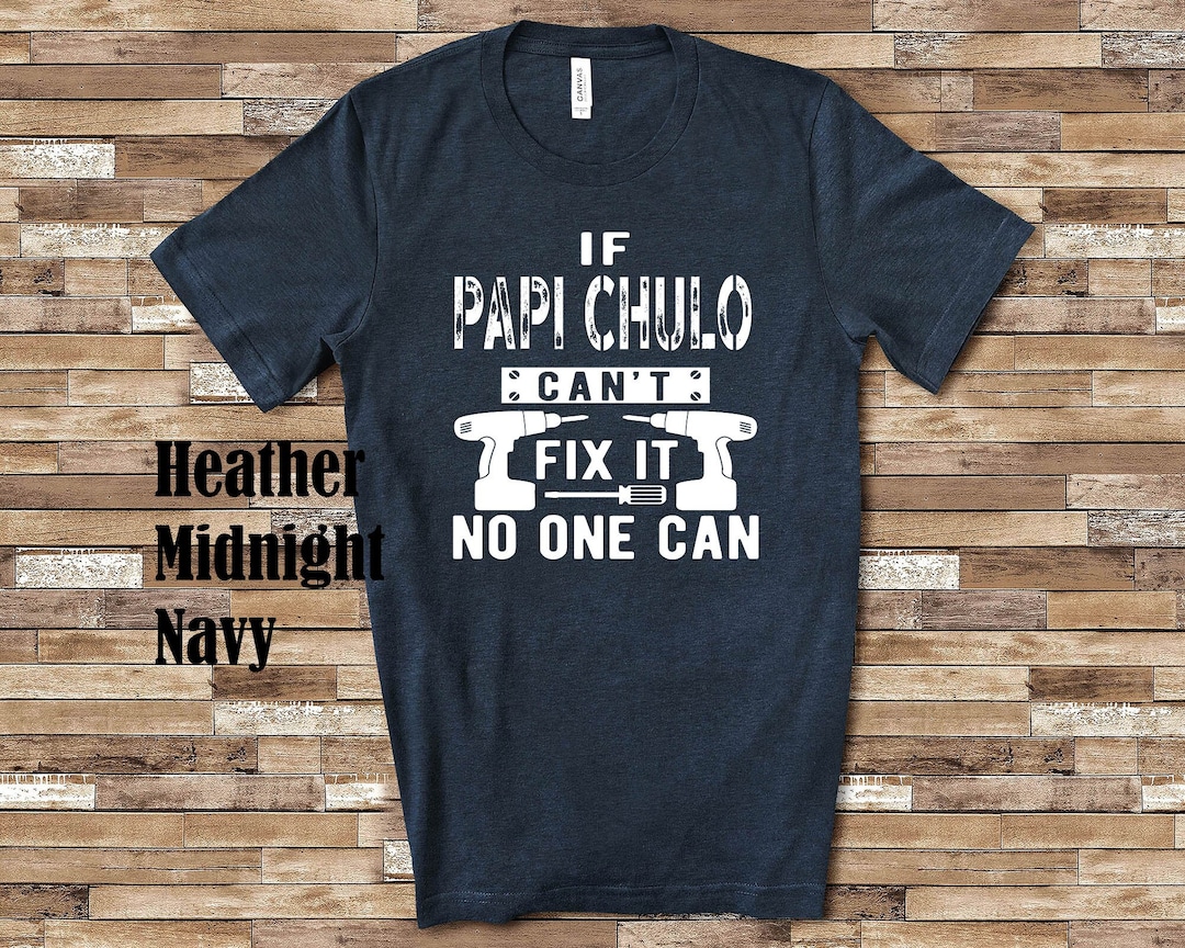 If Papi Chulo Can't Fix It Tshirt, Long Sleeve Shirt, Sweatshirt or ...