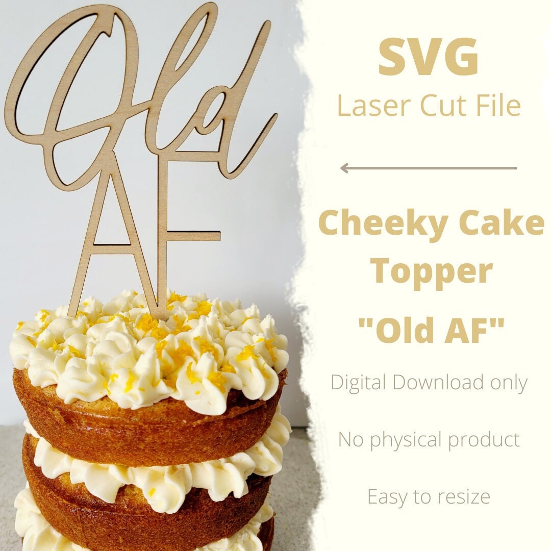 Old AF, Cheeky Cake Topper SVG, Laser Cut File, Old Age, Cheeky Cake ...