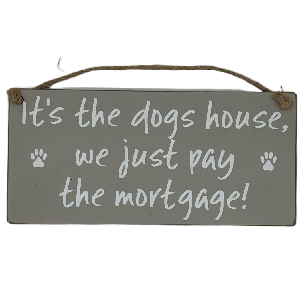 It's the Dog's House We Just Pay the Mortgage! Large Wooden Plaque Sign ...