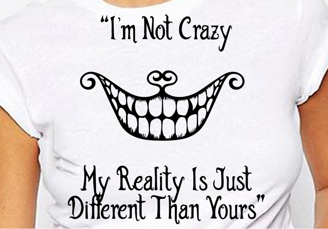 Im Not Crazy T Shirt Alice Wonderland SVG: Cheshire Cat Smile, Mad ...