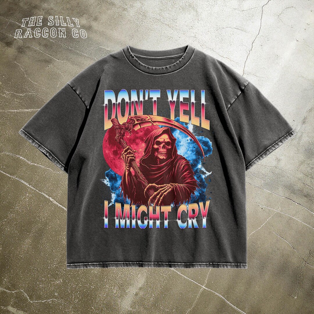 Sarcastic Grim Reaper Tee | Don't Yell I Might Cry Edgy Meme | Funny ...