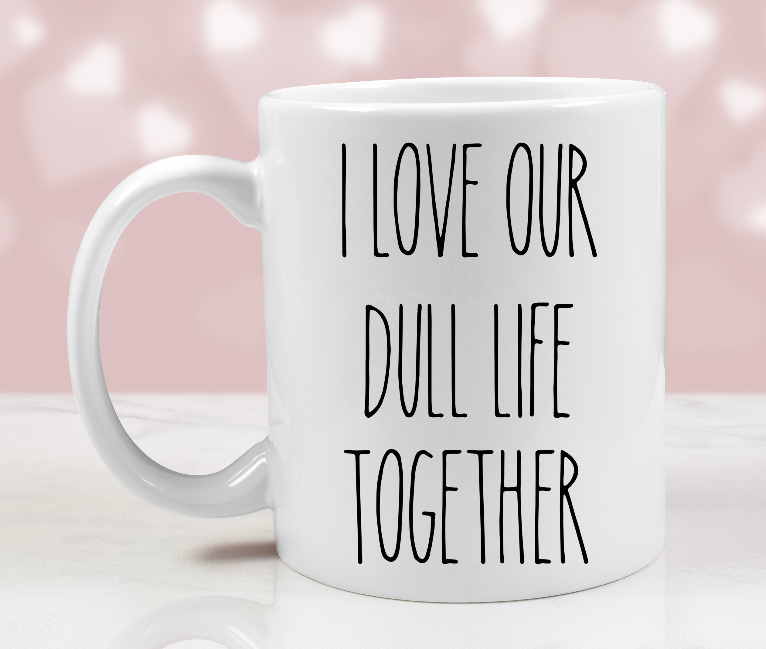 Funny Love Coffee Mug // I Love Our Dull Life Together // | Etsy