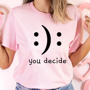 You Decide T-shirt - Funny Sayings Shirt - Sarcastic T-shirt - Funny ...