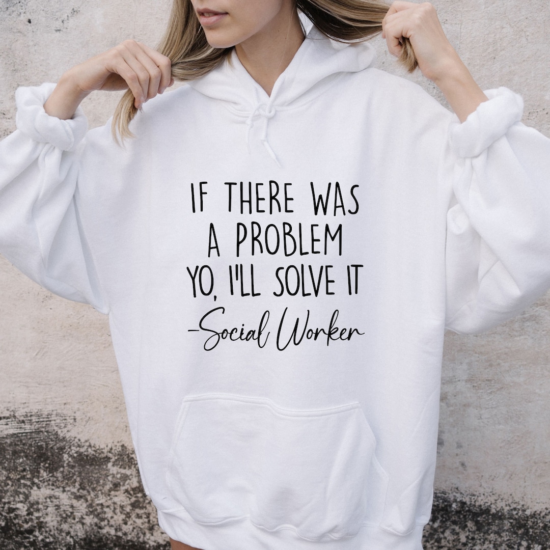 If There Was A Problem Yo I'll Solve It Sweatshirt, Social Work Social ...