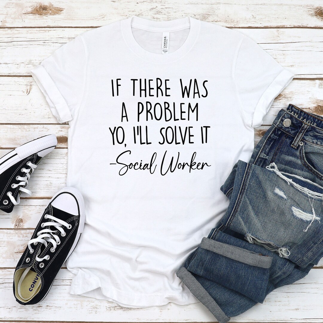 If There Was A Problem Yo I'll Solve It Shirt, Social Work Social ...