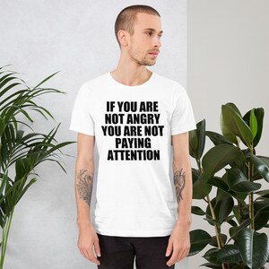 If You Are Not Angry Shirt , You Are Not Paying Attention Shirt , If ...