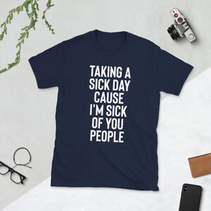 Taking a Sick Day Cause Im Sick of You People Shirt , Taking a Sick Day ...