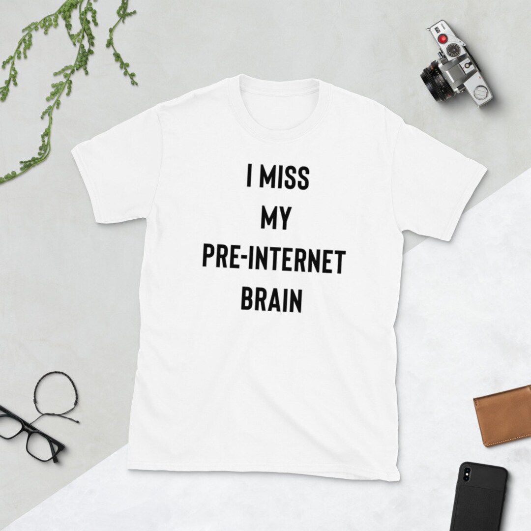 I Miss My Pre Internet Brain Shirt , I Miss My Preinternet Brain Shirt ...