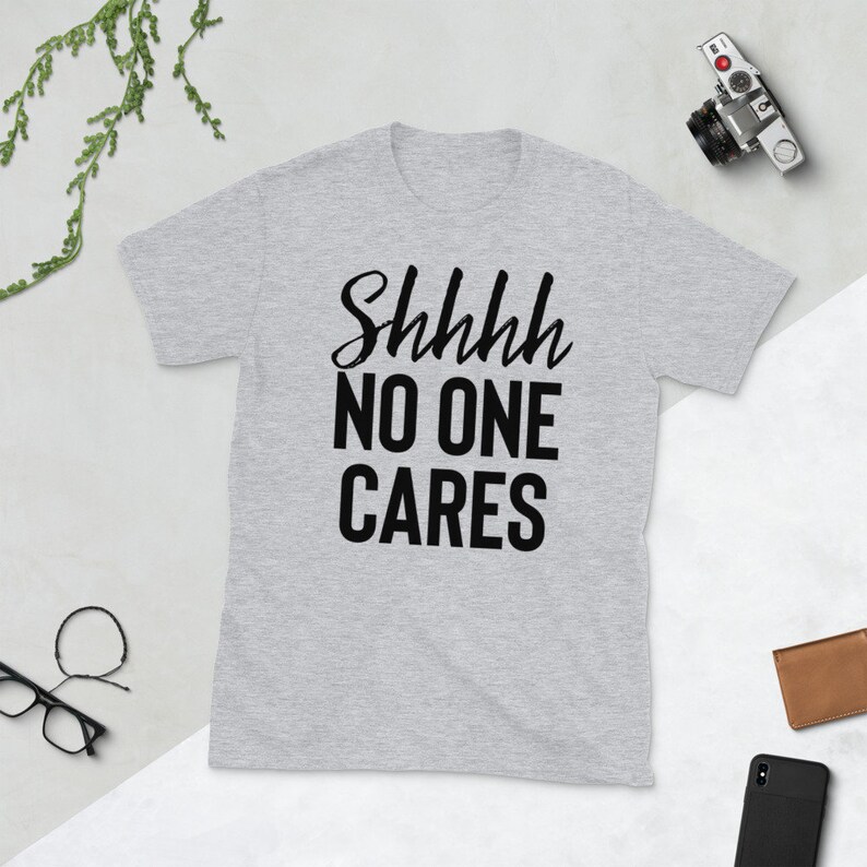 Shhh No One Cares T-shirt Shh No One Cares Shirt Be Quiet | Etsy