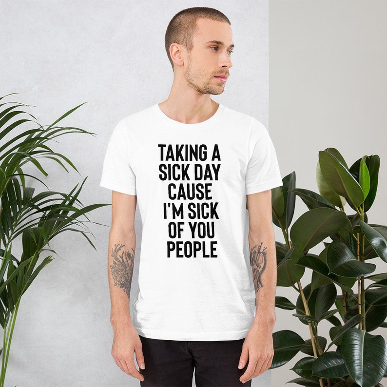 Taking a Sick Day Cause Im Sick of You People Shirt , Taking a Sick Day ...