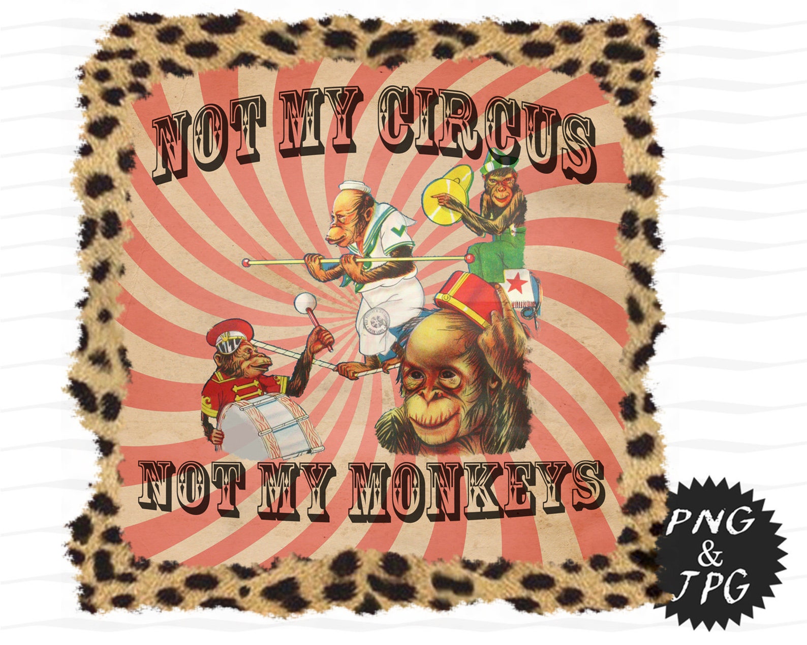 Not My Circus Not My Monkeys Sublimation, Transfer Design / Vintage Circus, Leopard Print ...