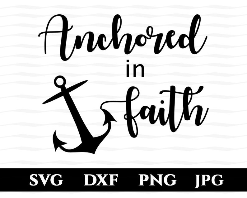 Anchored in Faith SVG, DXF, PNG, Jpg Cut File for Silhouette, Cameo ...