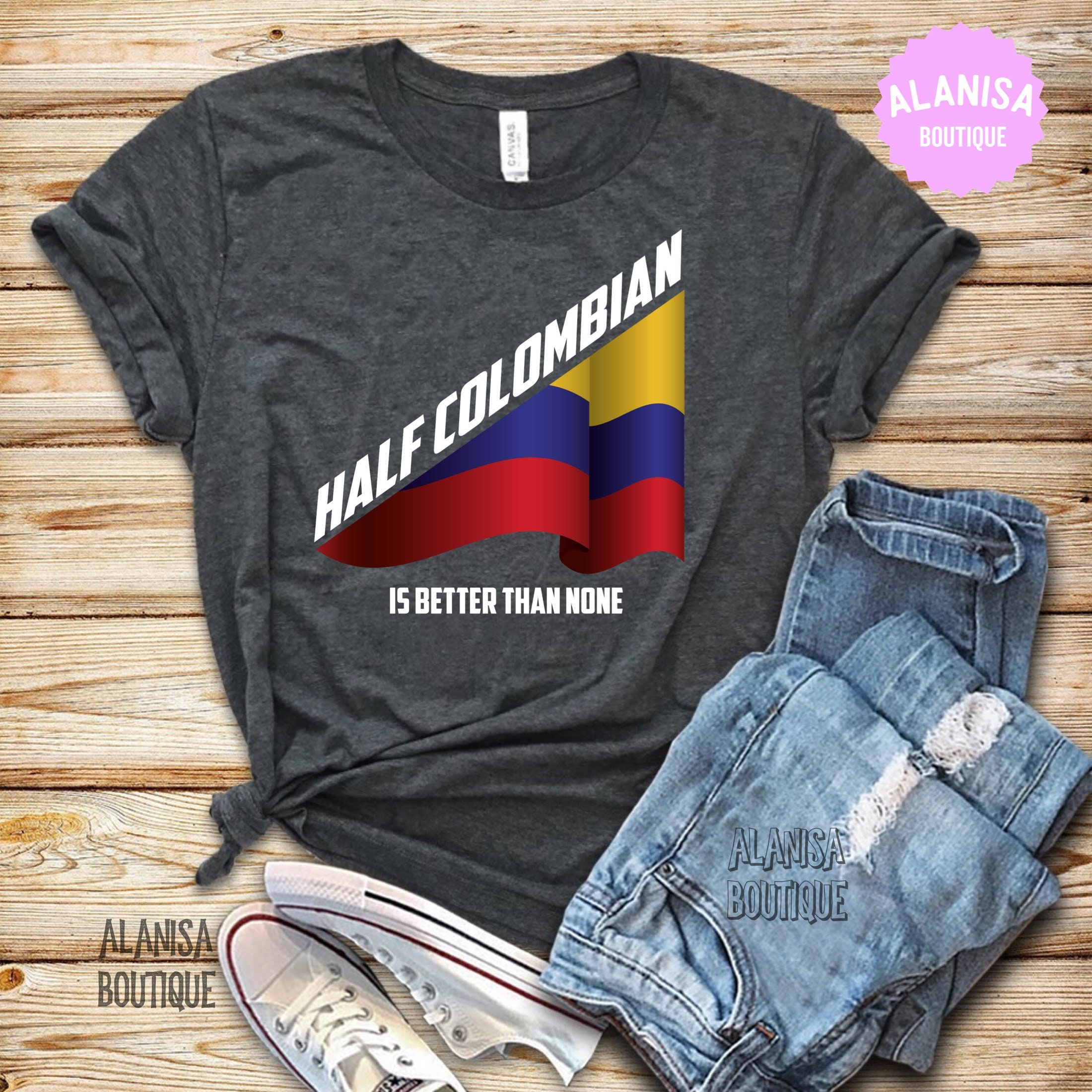Colombia Shirt, Half Colombian is Better Than None, Colombia Flag ...