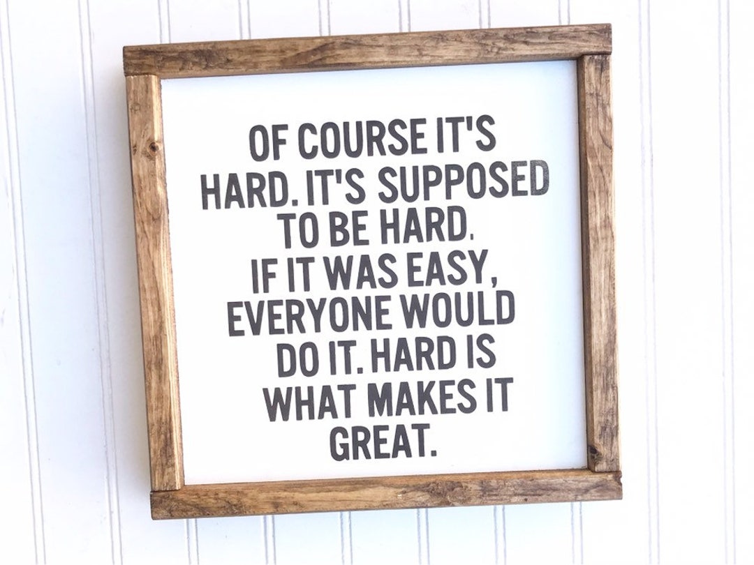 Of Course It’s Hard Sign | If It Was Easy, Everyone Would Do It. Hard ...