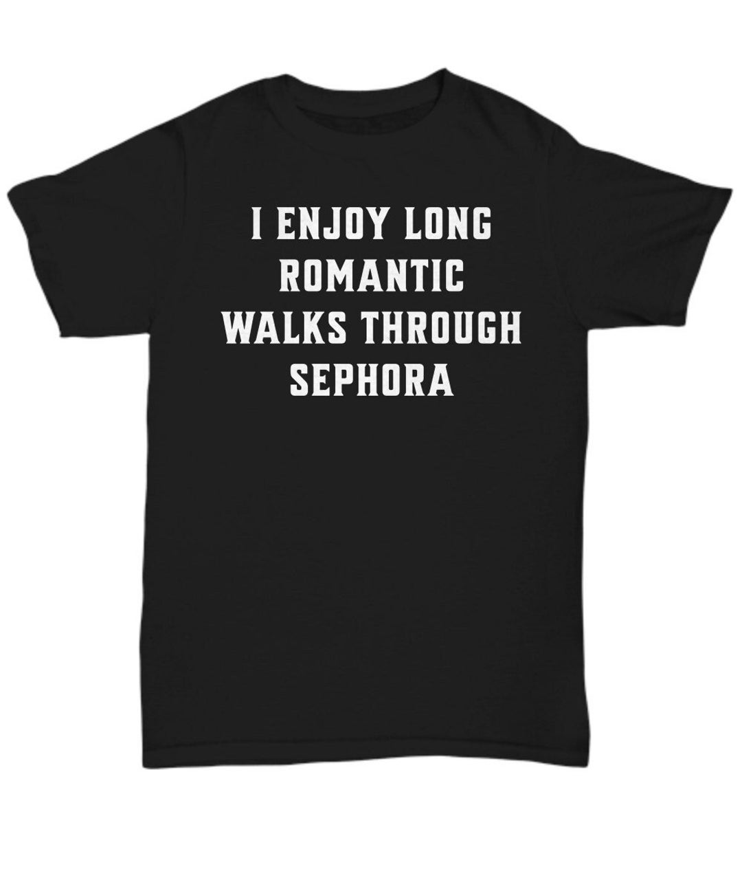 I Enjoy Long Romantic Walks Through Sephora Funny Graphic T-shirt 100 ...