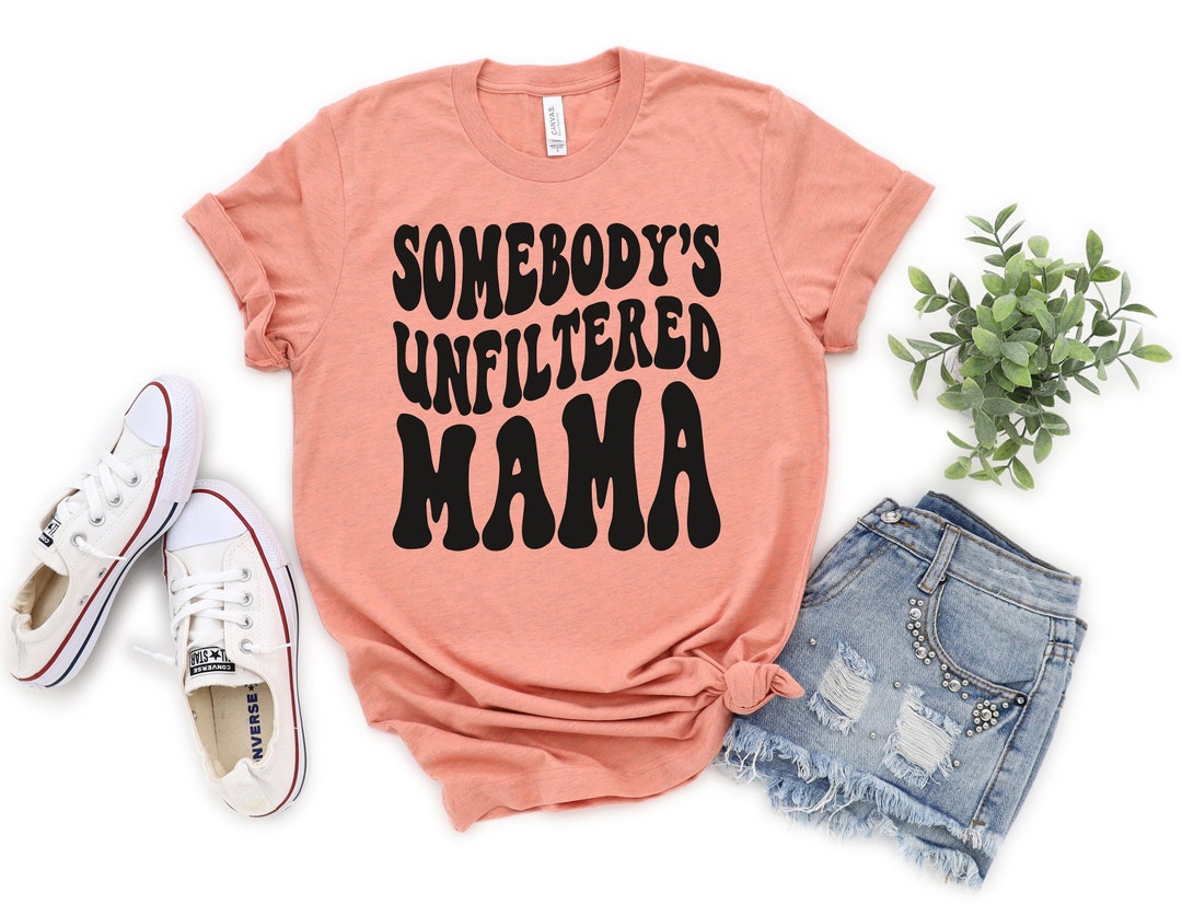 Funny Mom Shirt, Somebody's Unfiltered Mama T-shirt, Sarcastic Mom ...