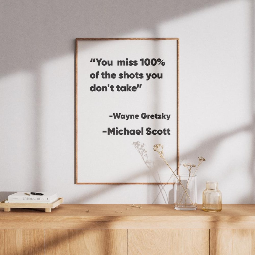 You Miss 100% of the Shots You Don’t Take Print | Michael Scott Quote ...