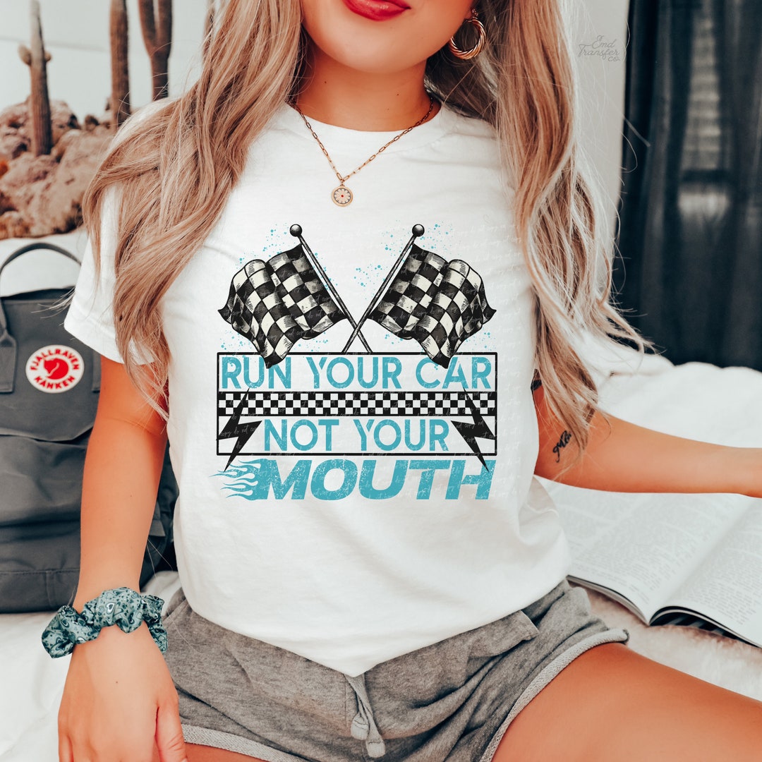Racing DTF TRANSFER Run Your Car Not Your Mouth | Direct to Film ...