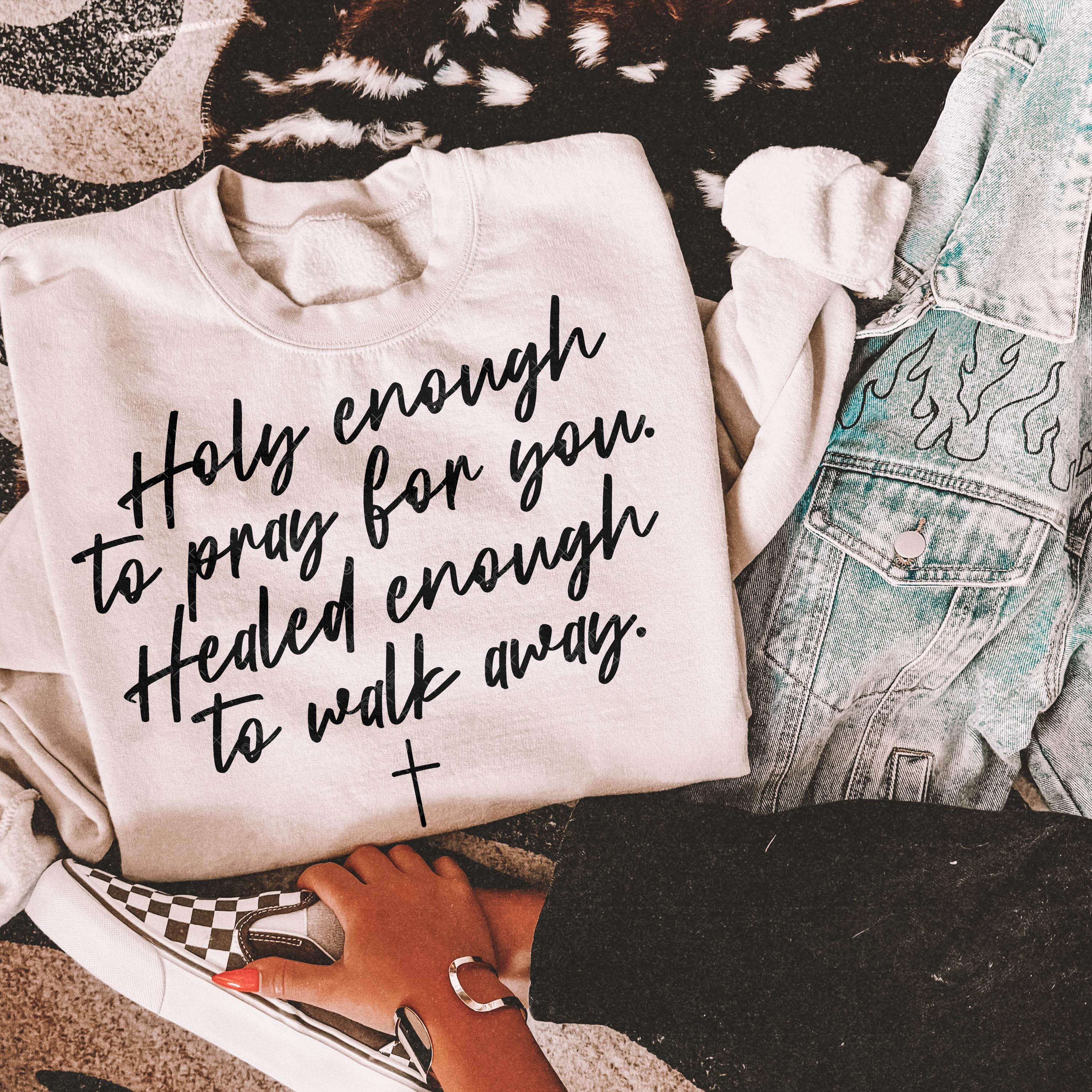Holy Enough to Pray for You, Healed Enough to Walk Away DTF TRANSFER ...