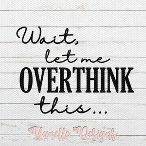 Wait Let Me Overthink This Svg File, Instant Download, Funny Quote SVG ...