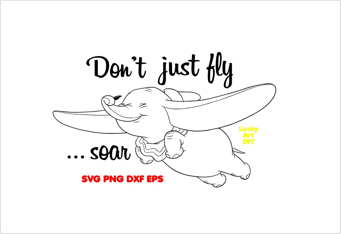 Dumbo Svg Dont Just Fly Soar Disney Svg Quote Elephant Etsy