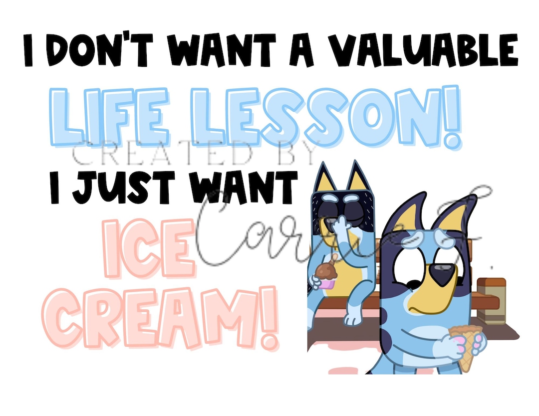 Bluey I Don't Want a Valuable Life Lesson Ice Cream Digital Download ... Bluey I Don't Want a Valuable Life Lesson Ice Cream Digital Download ...