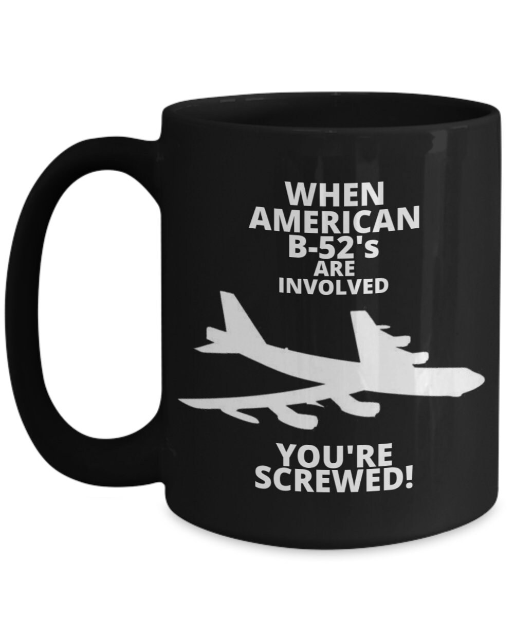 WHEN AMERICAN B-52's Are Involved You're Screwed B-52 buff Pilots Mug ...