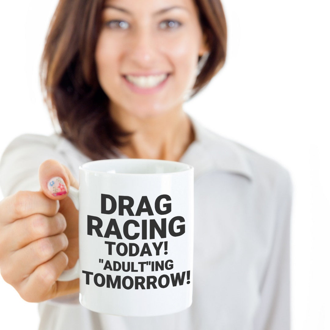 DRAG RACING TODAY adulting Tomorrow Drag Racer Mug, Drag Racing Lovers ...