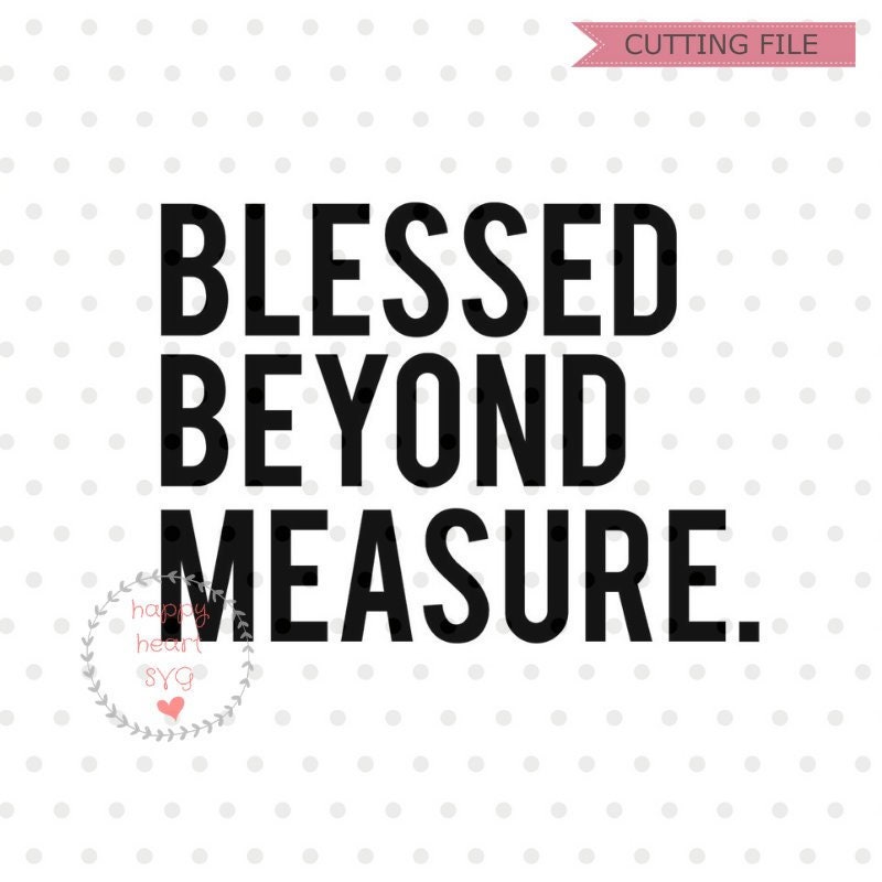 Blessed Beyond Measure SVG, Blessed Svg, Dxf and Png Instant Download ...
