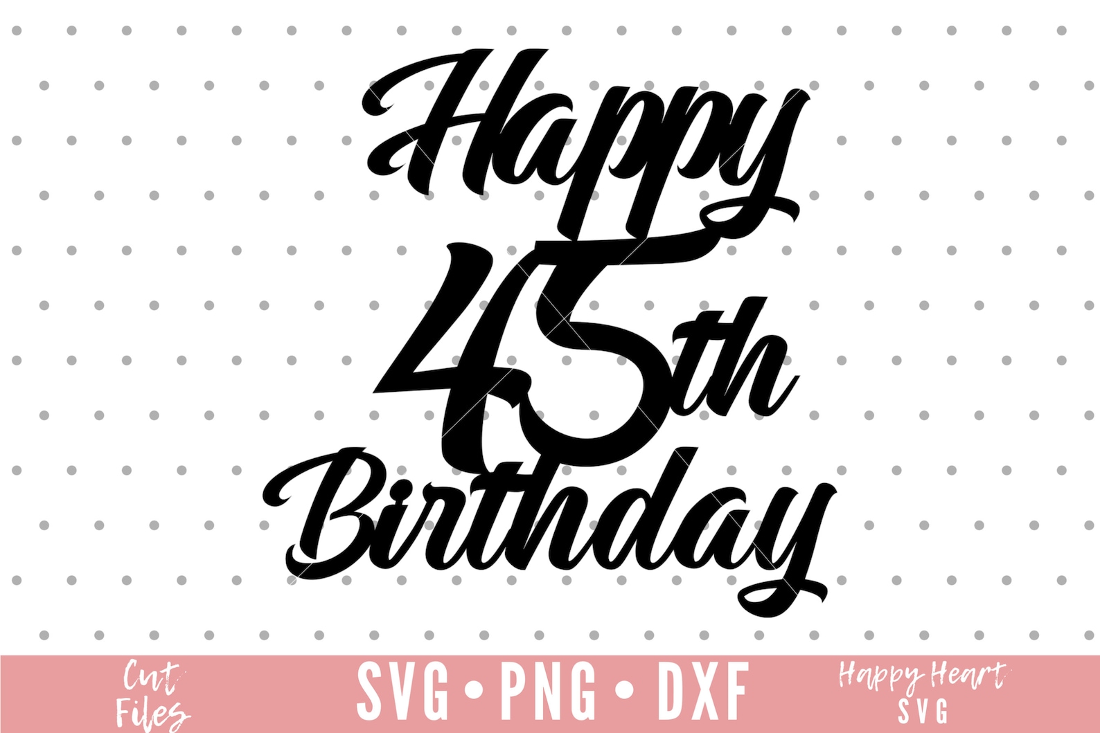 Happy 45th Birthday Cake Topper Svg, Cake Topper Svg, 45th Birthday Svg ...